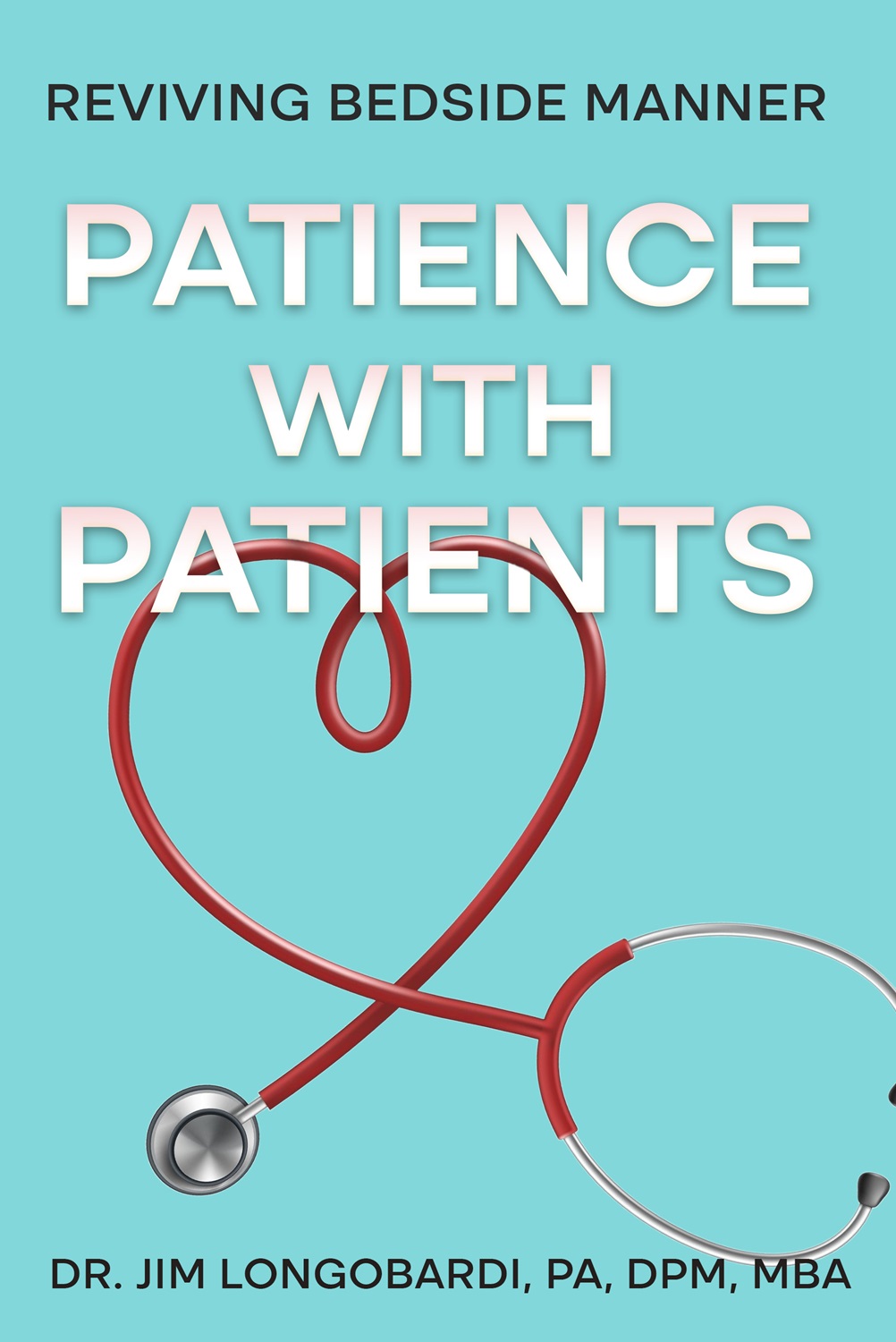 Patience with Patients: Reviving Bedside Manner By Dr. Jim Longobardi ...